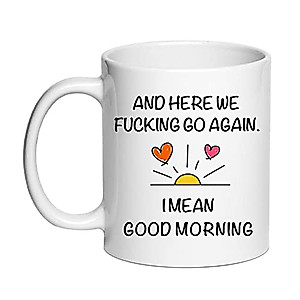 Here We Fucking Go Again I Mean Good Morning Coffee Mugs - Funny Birthday or Christmas Mom Gift - Sarcastic Gag Presents For Her Women Mother Wife 11 oz