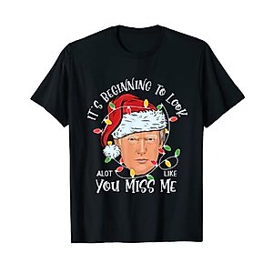 Its Beginning To Look A Lot Like You Miss Me Trump Christmas T-Shirt