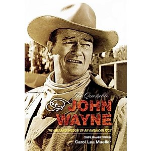 The Quotable John Wayne: The Grit and Wisdom of an American Icon