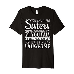 You and I Are Sisters Always Remember that If You Fall Premium T-Shirt