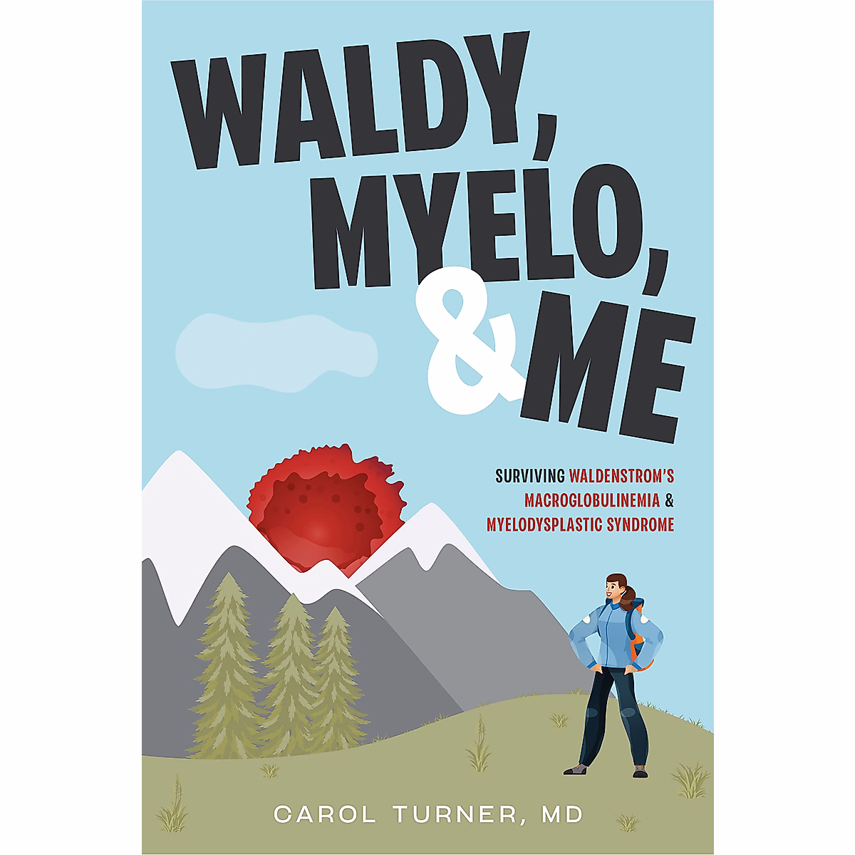 Waldy, Myelo, & Me: Surviving Waldenstrom's Macroglobulinemia & Myelodysplastic Syndrome