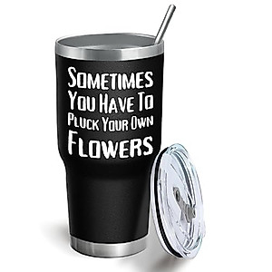 Sometimes You Have To Plucks Your Own Flowers 30oz Tumbler With Handle For School