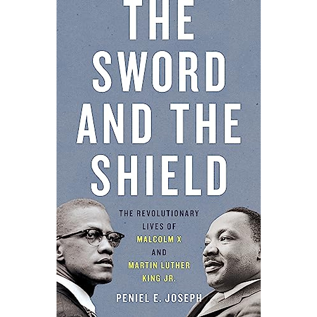 The Sword and the Shield: The Revolutionary Lives of Malcolm X and Martin Luther King Jr.