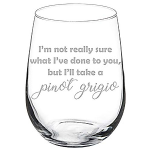 MIP Brand Wine Glass Goblet Funny I'm Not Really Sure What I've Done To You But I'll Take A Pinot Grigio (17 oz Stemless)