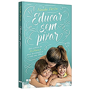 Educar sem pirar - Guia pratico da PsiMama para descomplicar a vida com filhos (Em Portugues do Brasil)