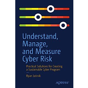 Understand, Manage, and Measure Cyber Risk: Practical Solutions for Creating a Sustainable Cyber Program