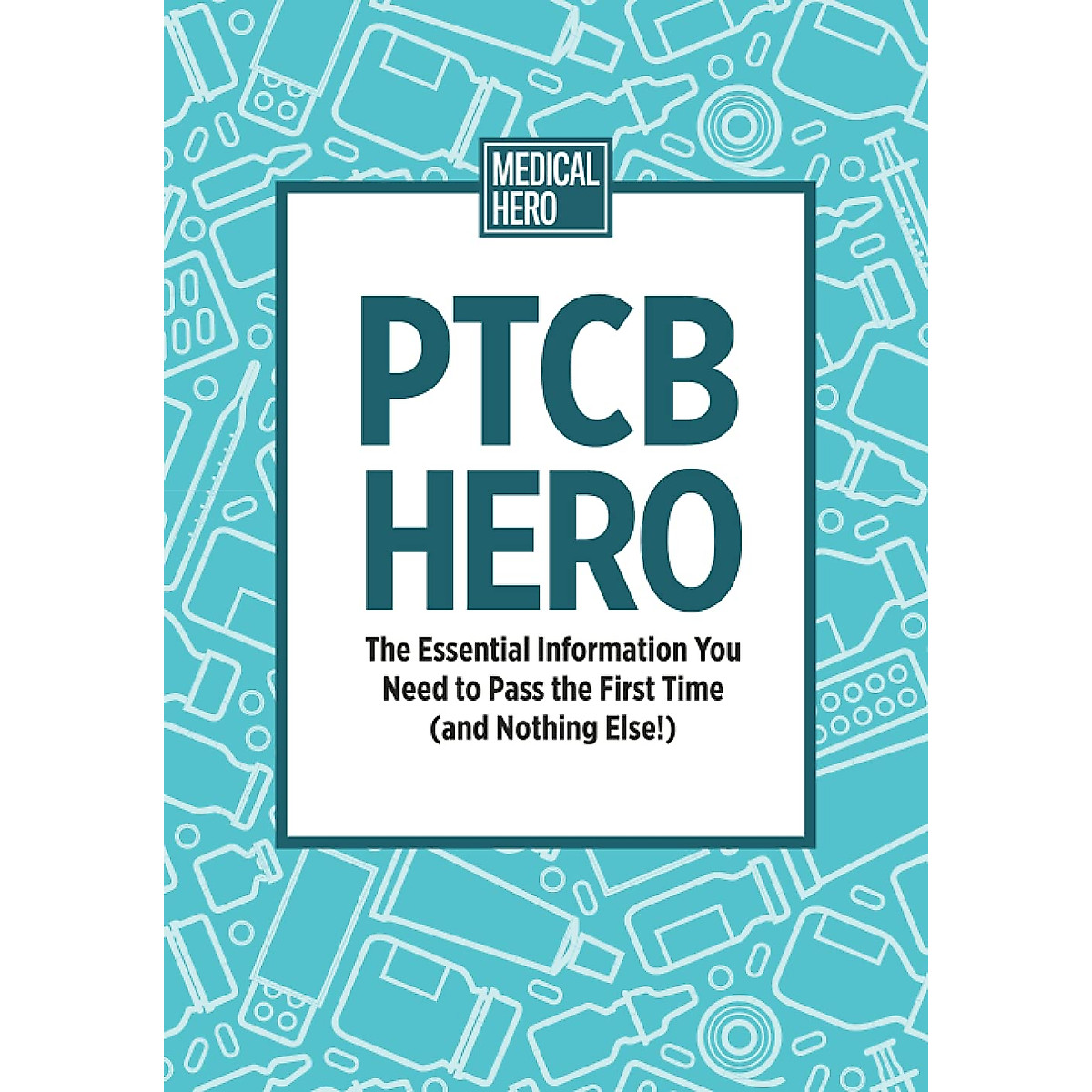 PTCB Hero: The Essential Information You Need to Pass the First Time (and Nothing Else!)