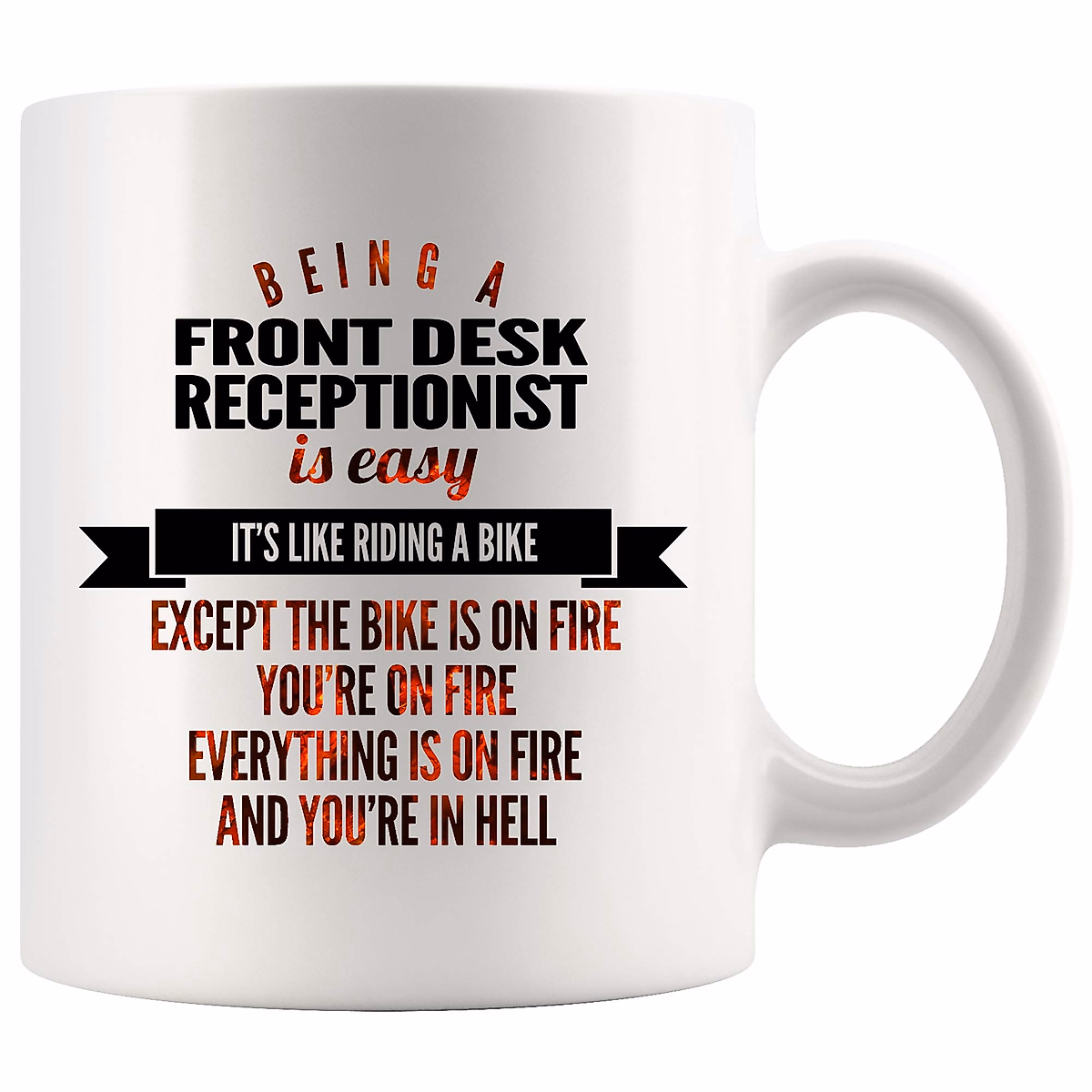 Front Desk Receptionist Coffee Mug 11 oz white. Being A Front Desk Receptionist Is Easy Like Riding A Bike Except The Bike Is On Fire You're On Fire And In Hell Funny Gifts for Women Men