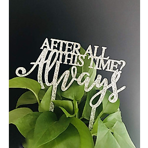 Always Wedding Cake Topper, After All This Time Always Cake Topper, Wedding/Anniversary/Bridal shower/Birthday Cake Topper