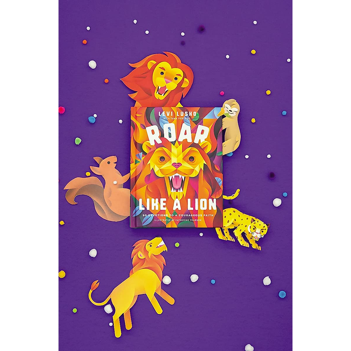 Roar Like a Lion: 90 Devotions to a Courageous Faith