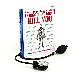 The Complete Manual of Things That Might Kill You: A Guide to Self-Diagnosis for Hypochondriacs
