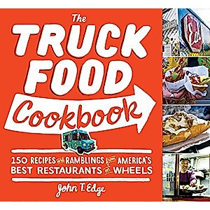 The Truck Food Cookbook: 150 Recipes and Ramblings from America's Best Restaurants on Wheels
