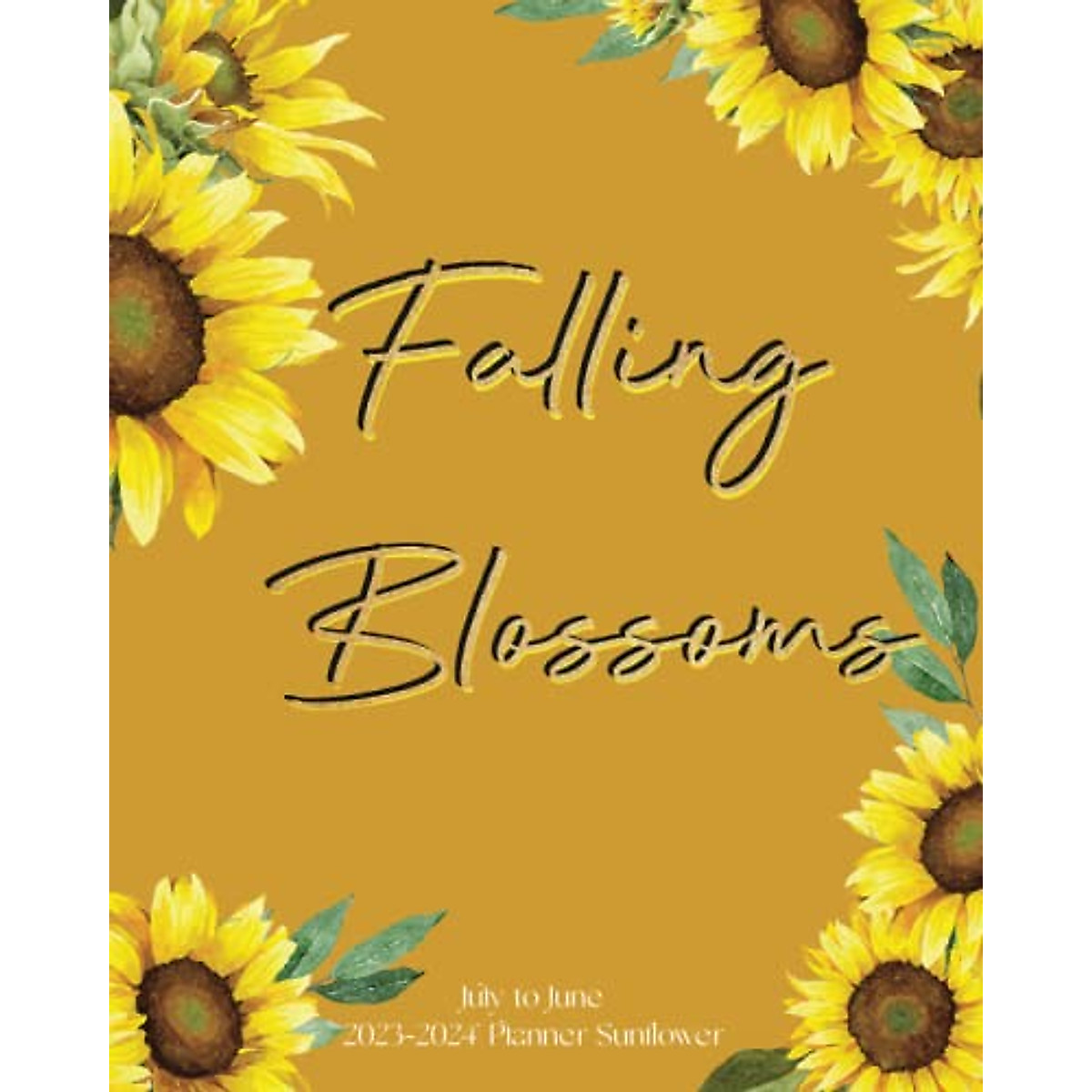 Falling Blossoms July to June 2023-2024 Planner Sunflower: 12 Months 365 Days Calendar Academic Year Monthly Weekly Appoitment Plan