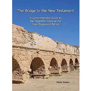 The Bridge to the New Testament: A Comprehensive Guide to the Forgotten Years of the Inter-Testament Period