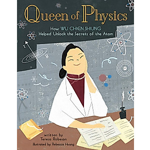 Queen of Physics: How Wu Chien Shiung Helped Unlock the Secrets of the Atom (Volume 6) (People Who Shaped Our World)
