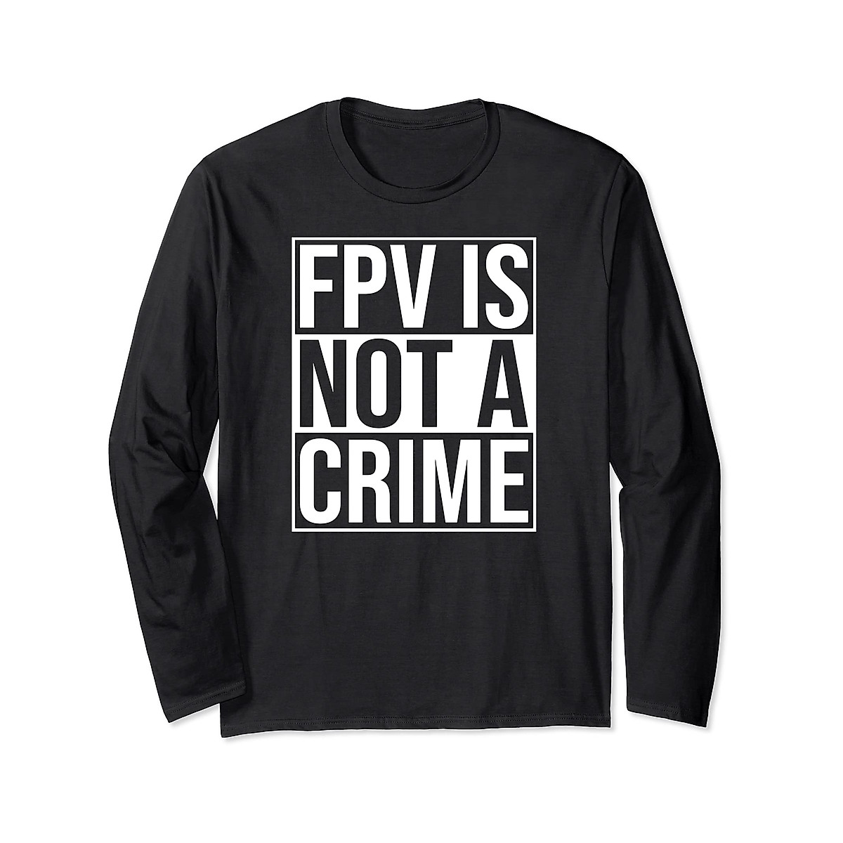FPV Is Not A Crime Freestyle Drone Racing Quadcopter Acro Long Sleeve T-Shirt