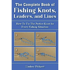 Complete Book of Fishing Knots, Leaders, and Lines: How to Tie The Perfect Knot for Every Fishing Situation