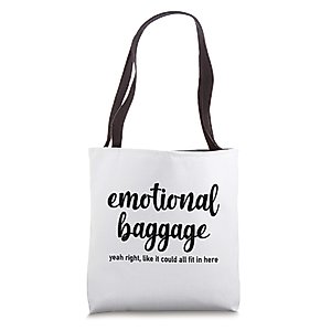 Emotional Baggage Will Not Fit In This Tote Bag