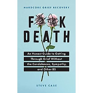 Hardcore Grief Recovery: An Honest Guide to Getting through Grief without the Condolences, Sympathy, and Other BS (F*ck Death; Healing Mental Health Journal for Adults After the Loss of a Loved One)