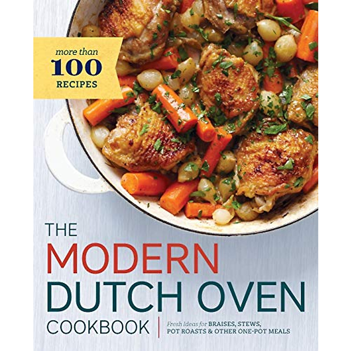 The Modern Dutch Oven Cookbook: Fresh Ideas for Braises, Stews, Pot Roasts, and Other One-Pot Meals
