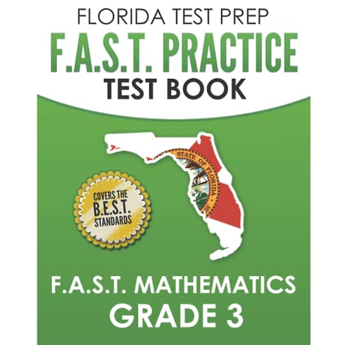 FLORIDA TEST PREP F.A.S.T. Practice Test Book F.A.S.T. Mathematics Grade 3: Covers the New B.E.S.T. Mathematics Standards