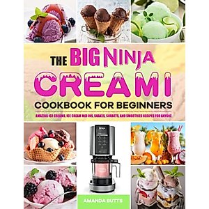 The Big Ninja CREAMi Cookbook for Beginners: Amazing Ice Creams, Ice Cream Mix-Ins, Shakes, Sorbets, and Smoothies Recipes for Anyone