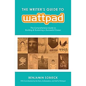 The Writer's Guide to Wattpad: The Comprehensive Guide to Building and Sustaining a Successful Career