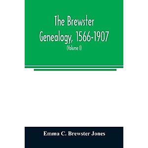 The Brewster genealogy, 1566-1907; a record of the descendants of William Brewster of the "Mayflower." ruling elder of the Pilgrim church which founded Plymouth colony in 1620 (Volume I)