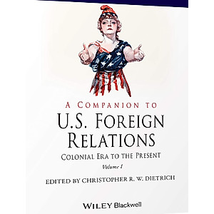 A Companion to U.S. Foreign Relations: Colonial Era to the Present (Wiley Blackwell Companions to American History)