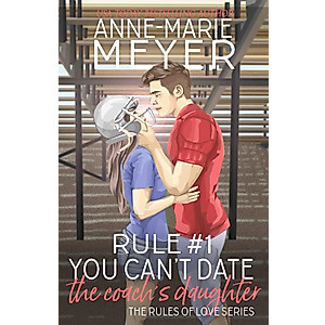 Rule #1: You Can't Date the Coach's Daughter (The Rules of Love)