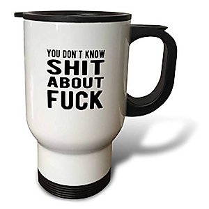 3dRose Travel Mug, 10.5" by 4.5", You dont know shit about fuck. Black lettering on white backgound