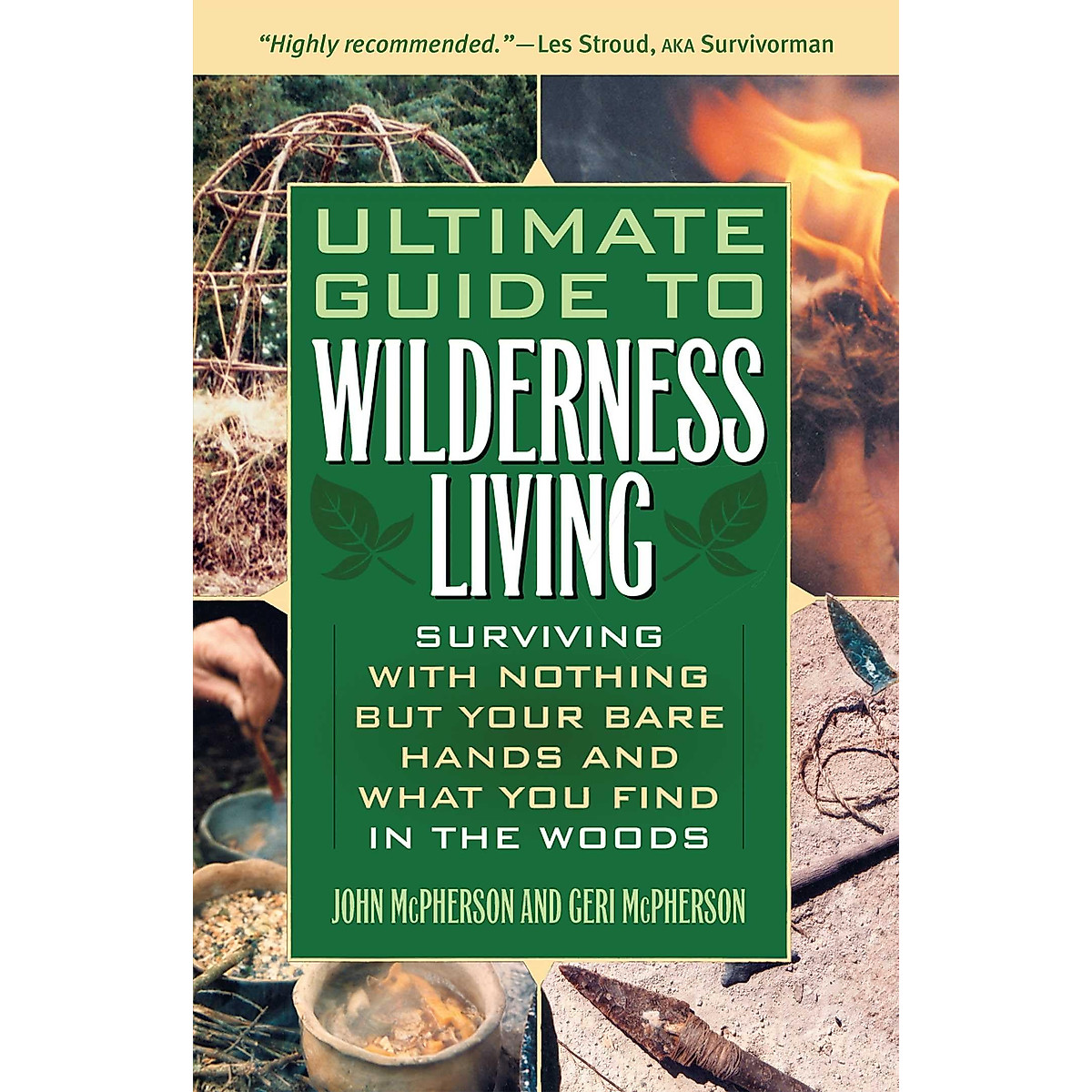 Ultimate Guide to Wilderness Living: Surviving with Nothing But Your Bare Hands and What You Find in the Woods