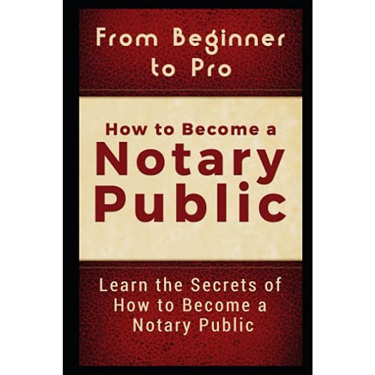 From Beginner to Pro: How to Become a Notary Public: Learn the Secrets of How to Become a Notary Public
