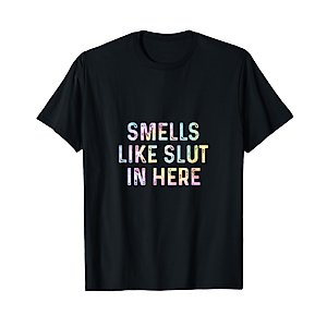 Smells Like Slut In Here Shirt Offensive Funny Adu Tie Dye T-Shirt