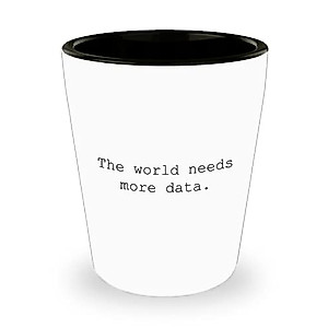 Data Analyst Gift - Data Analysis Shot Glass - Data Scientist Present - Funny Data Science - The World Needs More Data