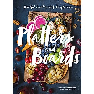 Platters and Boards: Beautiful, Casual Spreads for Every Occasion