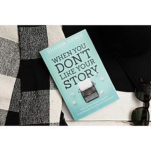 When You Don't Like Your Story: What If Your Worst Chapters Could Become Your Greatest Victories?