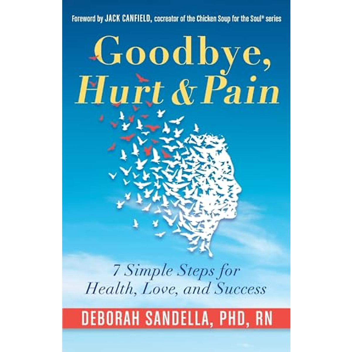 Goodbye, Hurt & Pain: 7 Simple Steps for Health, Love, and Success (Emotional Intelligence Book for a Life of Success)
