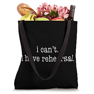 I Can't I Have Rehearsal - Musical Theatre Tote Bag