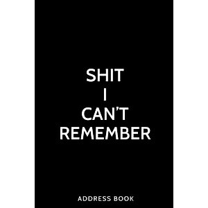 Shit I Can't Remember Address Book: Funny Organizer and Notes with Anniversaries and Birthdays