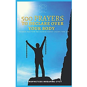500 prayers to declare over your body: to break the enemy's yoke in all spheres of your life