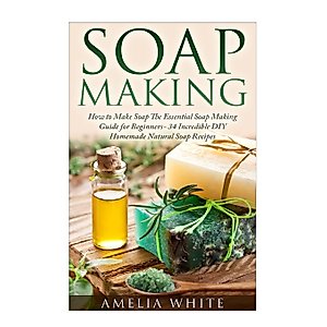 Soap Making (Organic Soap Recipes, Bath Bombs, Essential Oils)