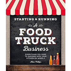 Starting & Running a Food Truck Business: Everything You Need to Succeed With Your Kitchen on Wheels