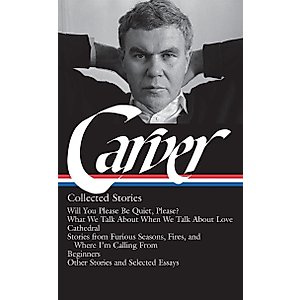 Raymond Carver: Collected Stories (LOA #195): Will You Please Be Quiet, Please? / What We Talk About When We Talk About Love / Cathedral / stories ... / other stories (Library of America)