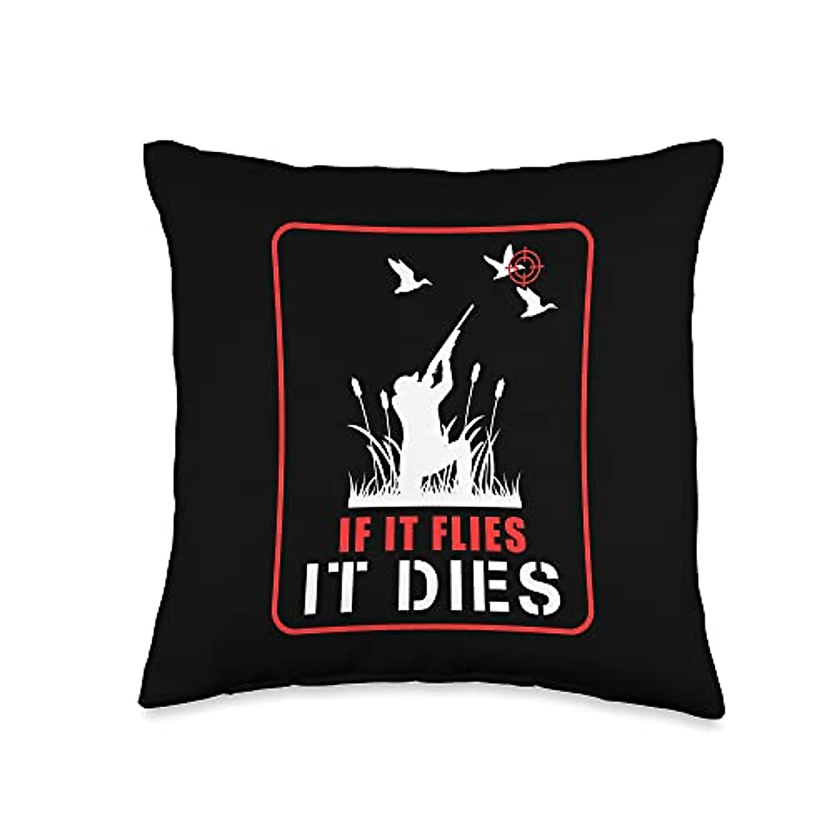 DOVE AND DUCK HUNTING If it Flies, it Dies-Goose Grouse Bird Fowl Hunting Throw Pillow, 16x16, Multicolor