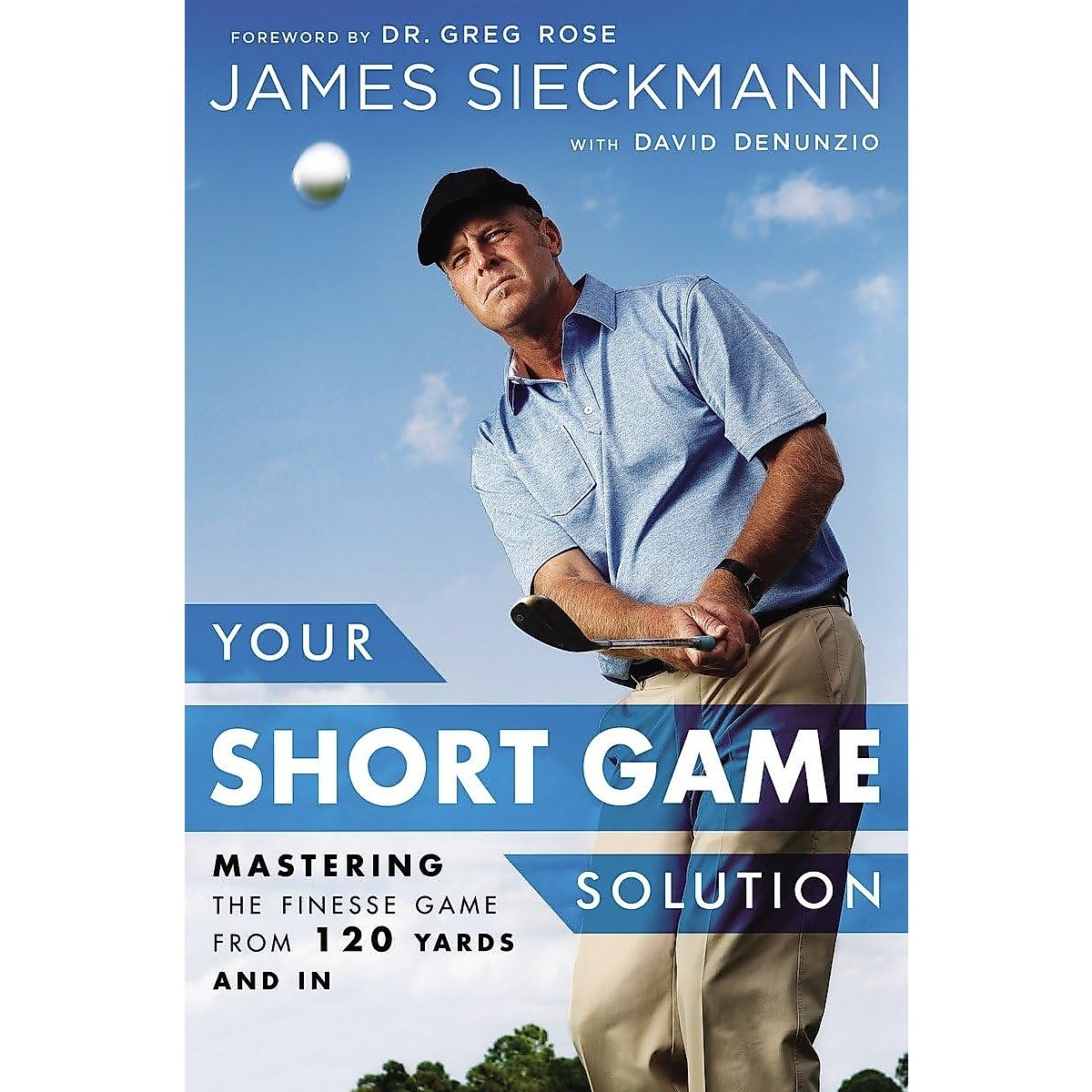 Your Short Game Solution: Mastering the Finesse Game from 120 Yards and In