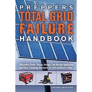 Prepper's Total Grid Failure Handbook: Alternative Power, Energy Storage, Low Voltage Appliances and Other Lifesaving Strategies for Self-Sufficient Living