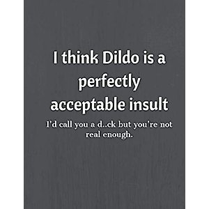 I think Dildo is a perfectly acceptable insult: Funny Novelty Notebook, Sarcastic Humor, Coworker Gift Journal (110 lined pages, 8.5x11) (Large Funny Notebooks)