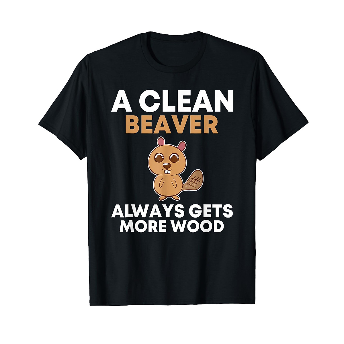 Funny A Clean Beaver Always Gets More Wood Joke Sarcastic T-Shirt
