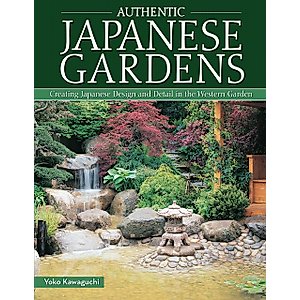 Authentic Japanese Gardens: Creating Japanese Design and Detail in the Western Garden (IMM Lifestyle Books) Traditional Elements, Layout, a Plant Directory of Trees, Shrubs, Bamboo, Flowers, and More